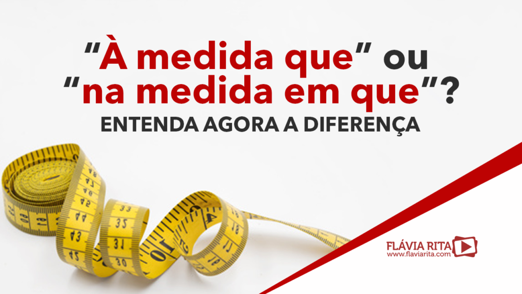 "À medida que" ou "na medida em que"? - Blog Flávia Rita